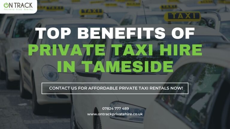 Top Benefits of Private Taxi Hire in Tameside | Ontrack Private Hire